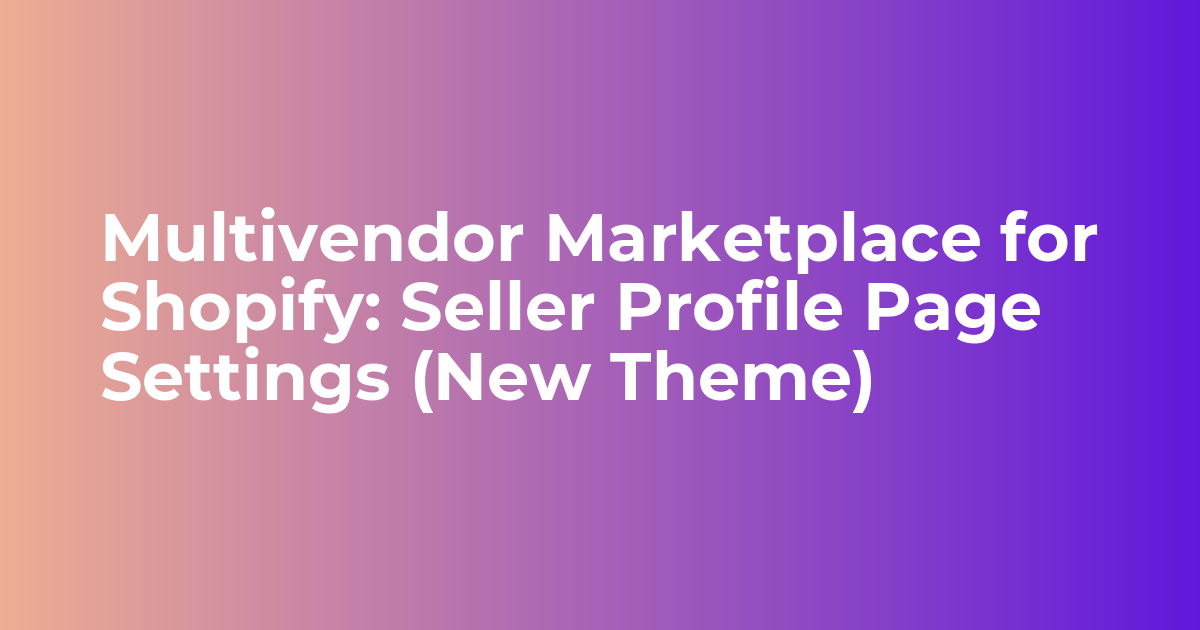 Shopify Multivendor Marketplace Seller Profile Page Settings