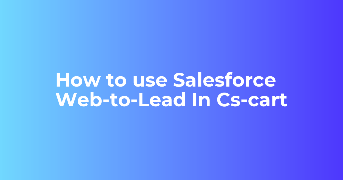 How to use Salesforce Web-to-Lead In Cs-cart - Webkul Blog