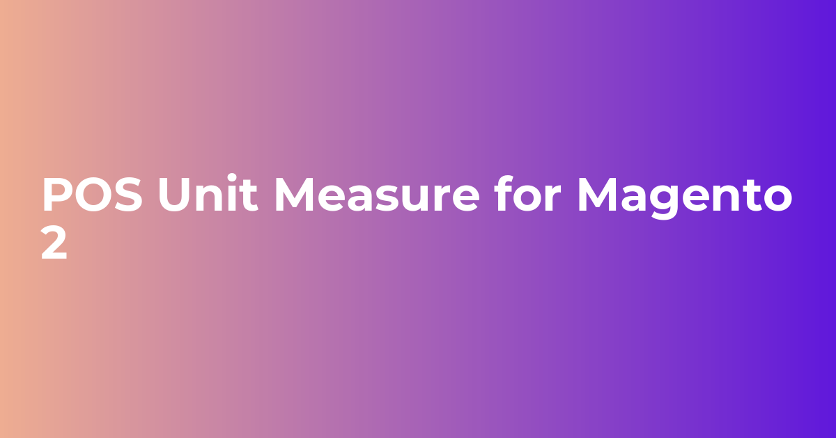 Magento 2 POS Product Multi Unit of Measure | POS Unit Measure