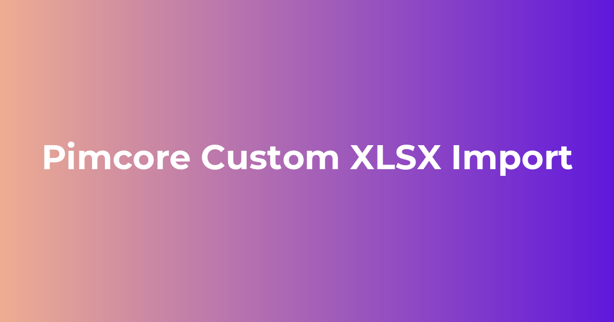 Pimcore Custom XLSX Import | PIM Customized Data Extension