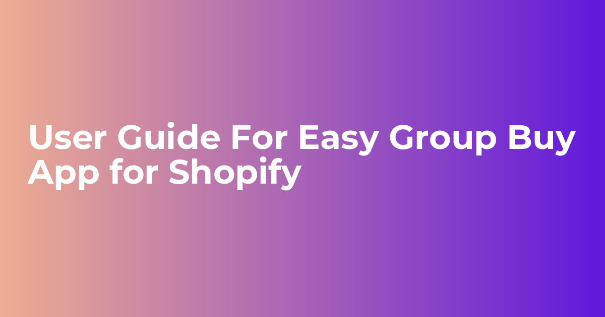 Group Buy App for Shopify - [ User Guide ]