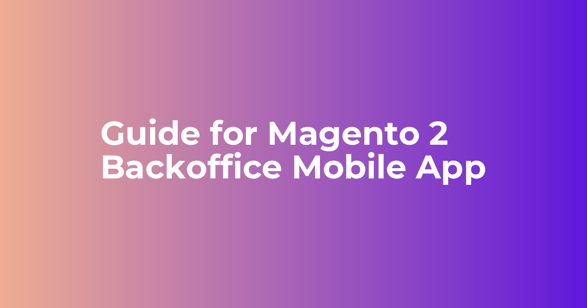 Guide for Magento 2 Backoffice Mobile App