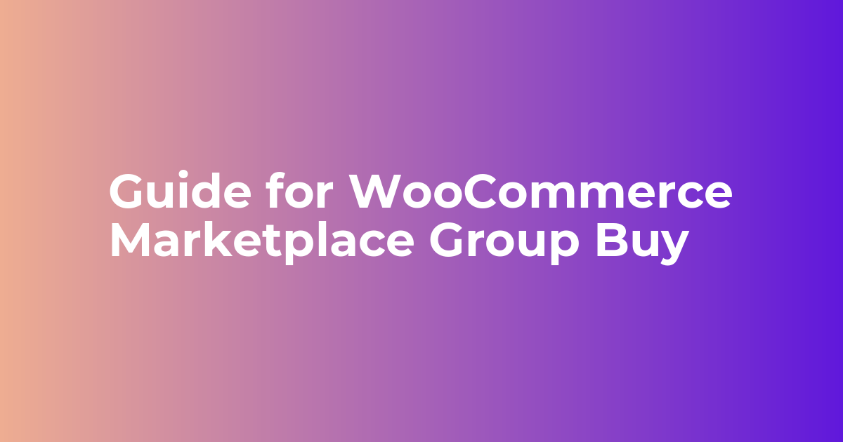 Guide for WooCommerce Marketplace Group Buy