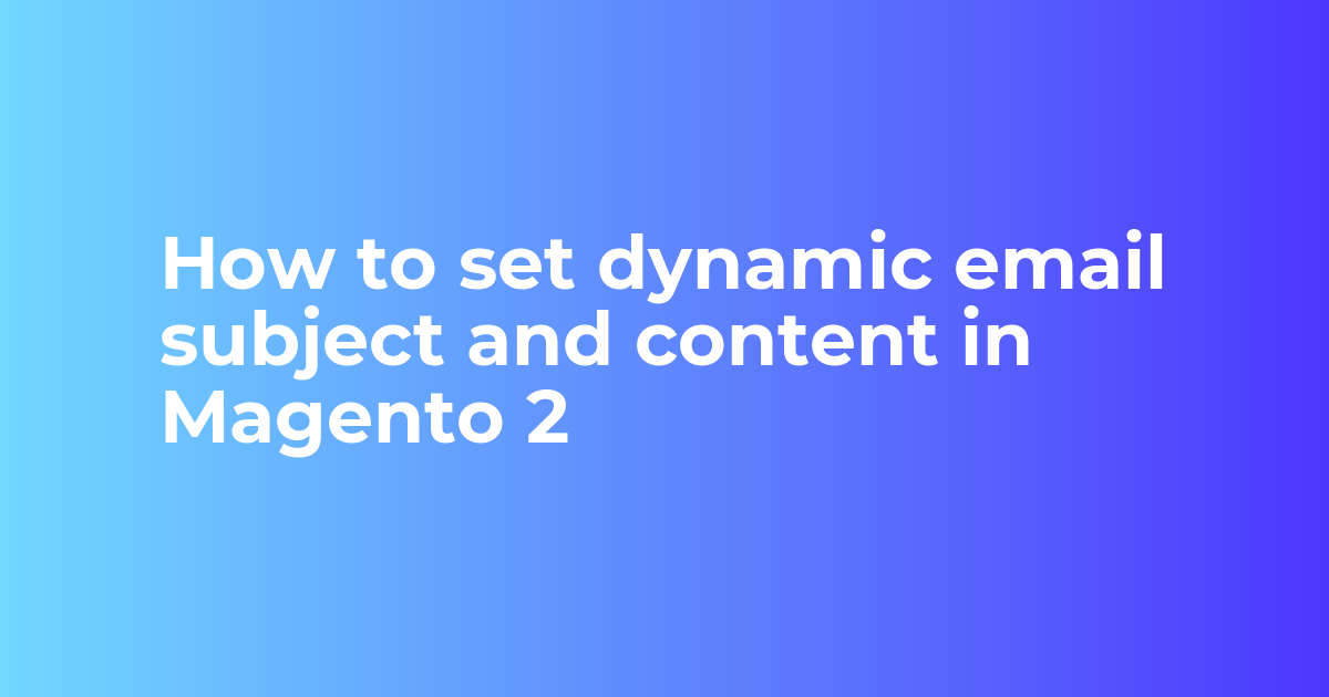 How To Set Dynamic Email Subject And Content In Magento 2 Webkul Blog