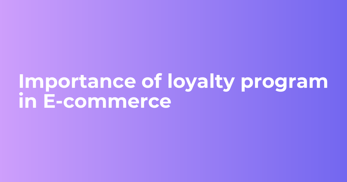 Importance of loyalty program in E-commerce : Drive sales.