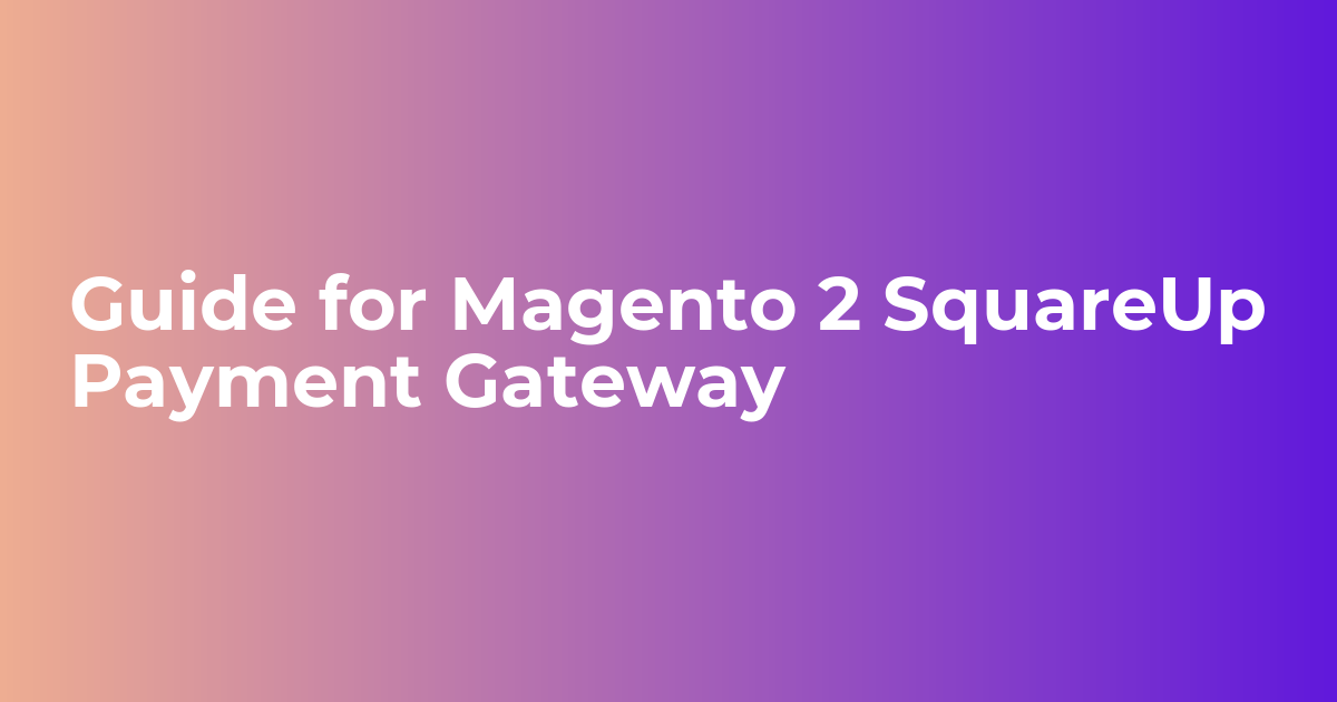 Guide for Magento 2 SquareUp Payment Gateway Extension