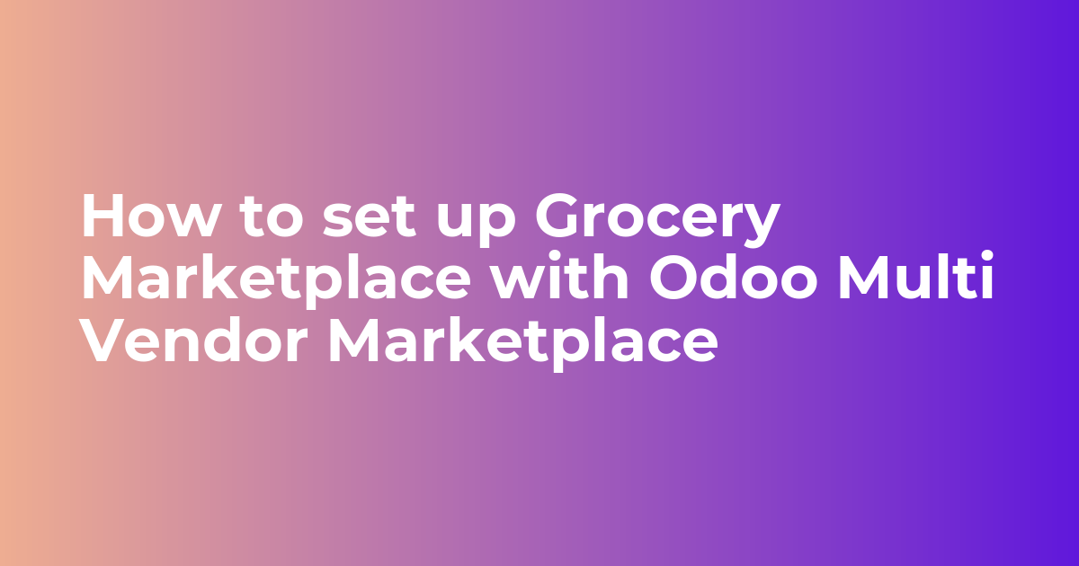 How to set up Grocery Marketplace with Odoo Multi Vendor