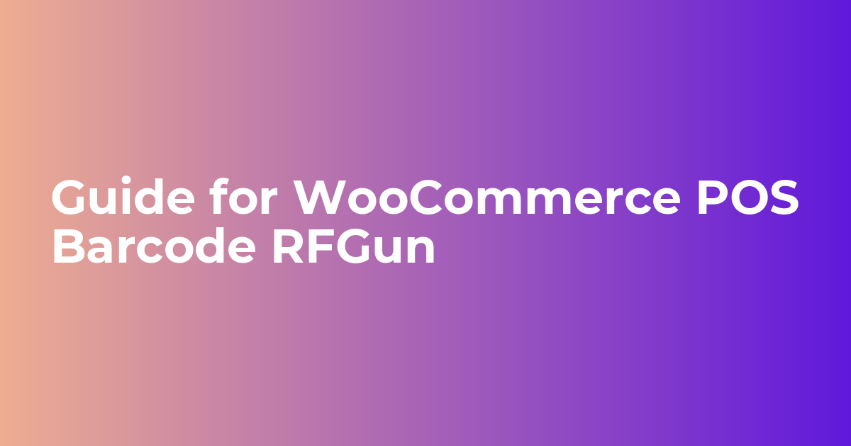 Guide for WooCommerce POS Barcode RFGun