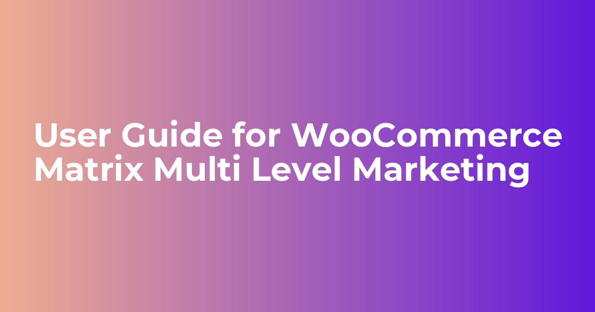 User Guide for WooCommerce Matrix Multi Level Marketing