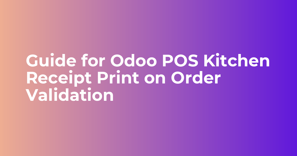 Guide for Odoo POS Kitchen Receipt Print on Order Validation