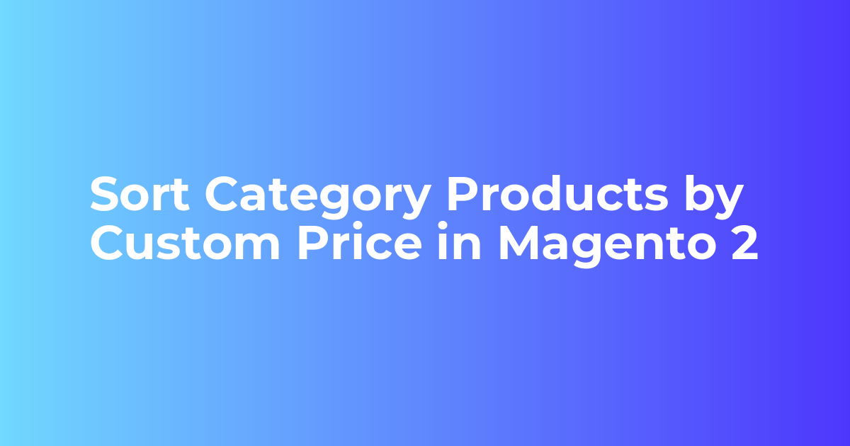 Sort Category Products by Custom Price in Magento 2 - Webkul Blog