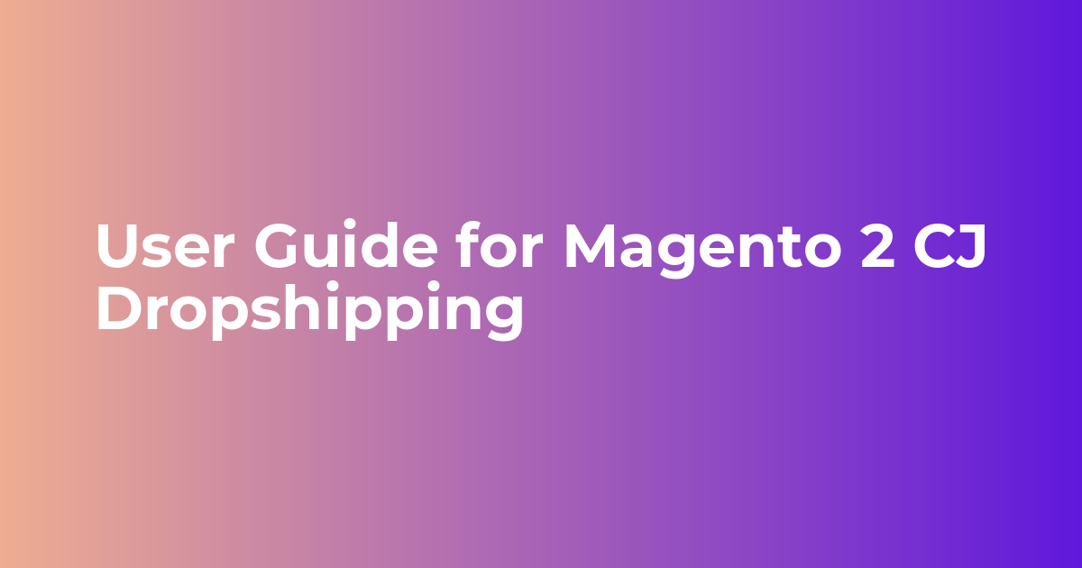 User Guide for Magento 2 CJ Dropshipping