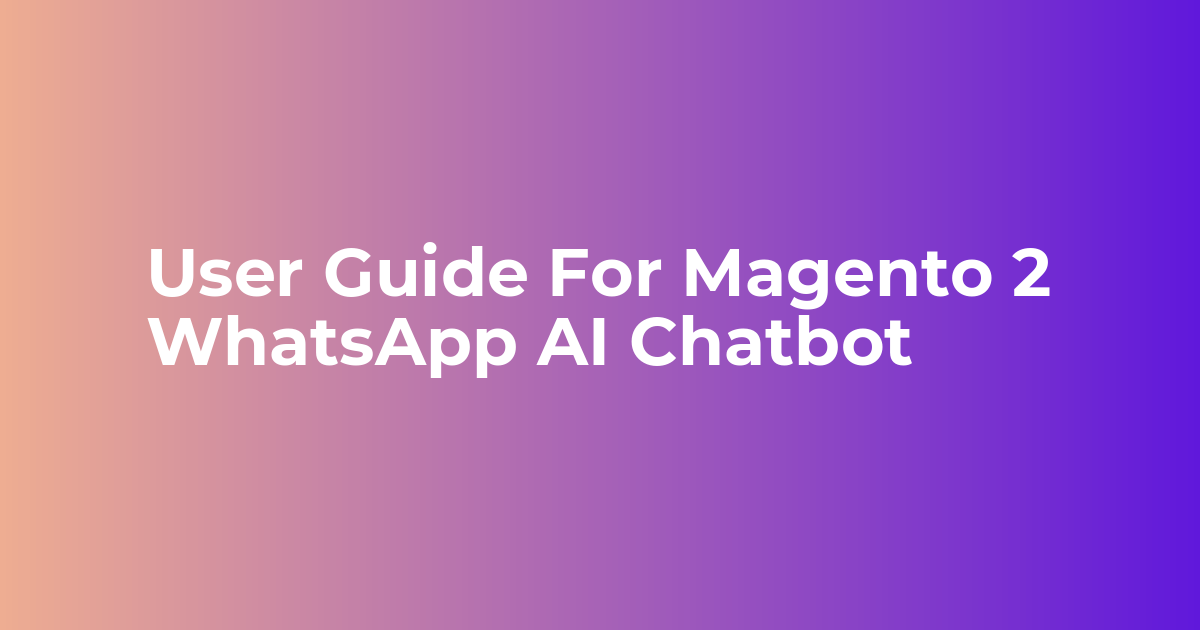 User Guide For Magento 2 WhatsApp AI Chatbot