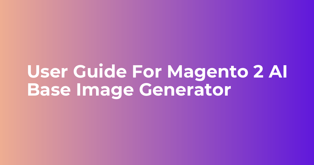 User Guide For Magento 2 AI Base Image Generator